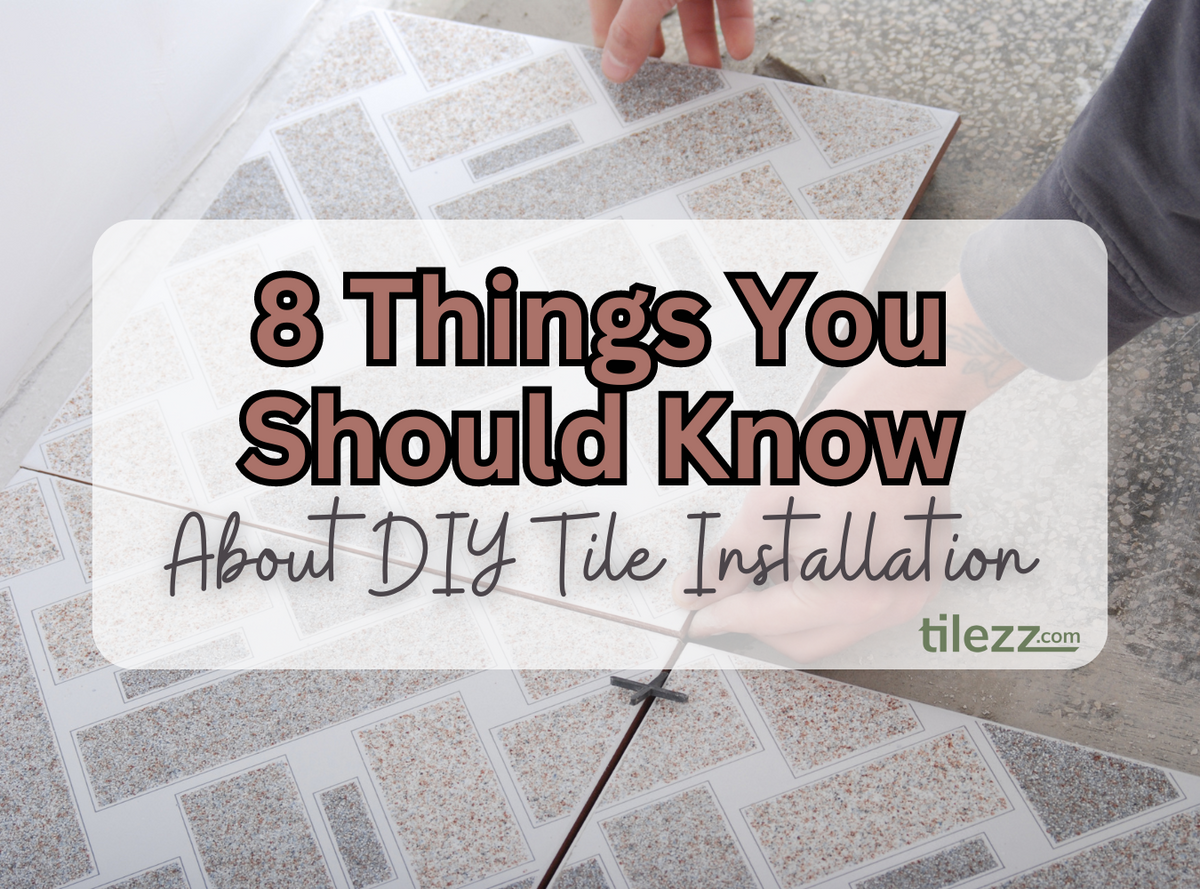 8 Things You Should Know About DIY Tile Installation – Tilezz